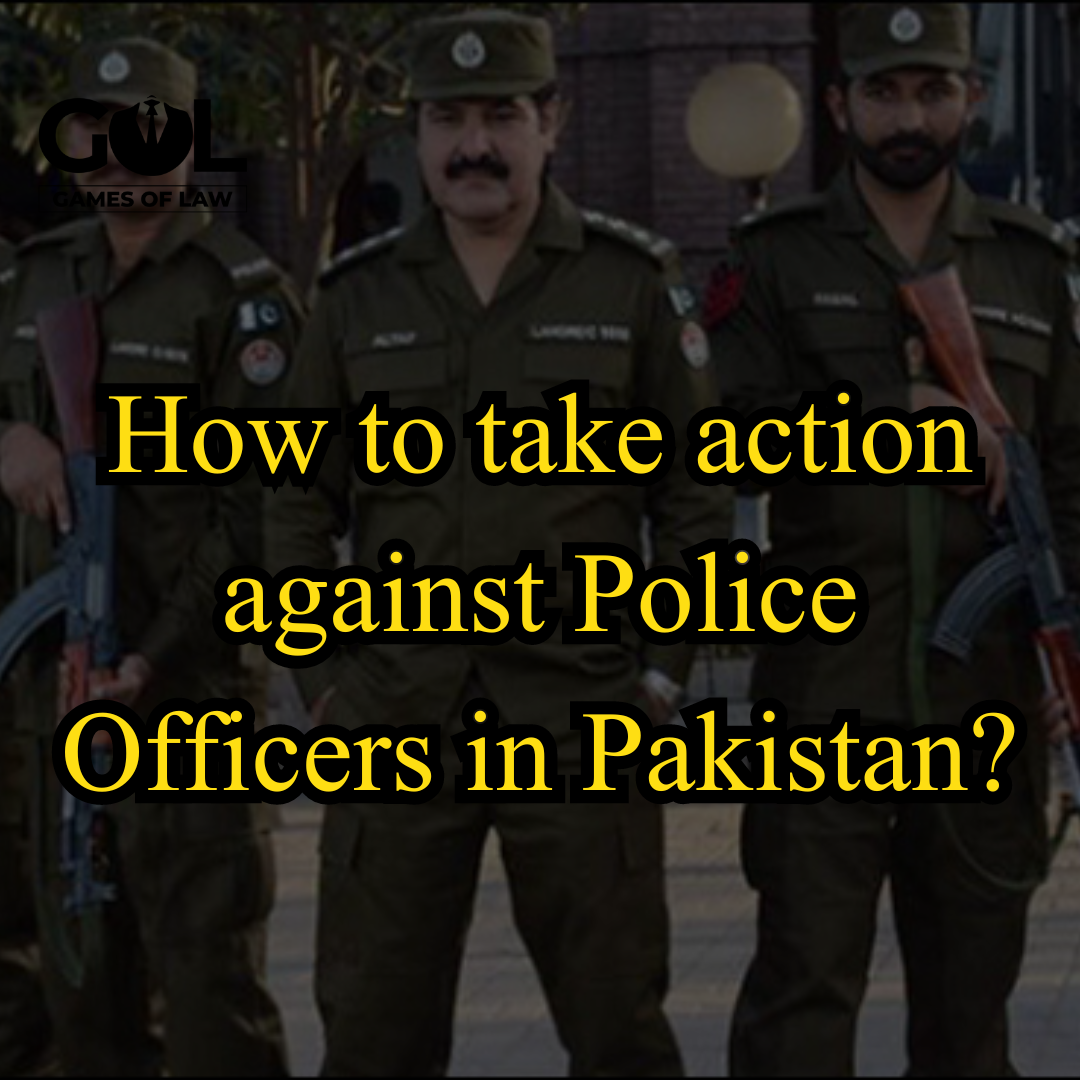 How to take action against Police in Pakistan? - Games of Law